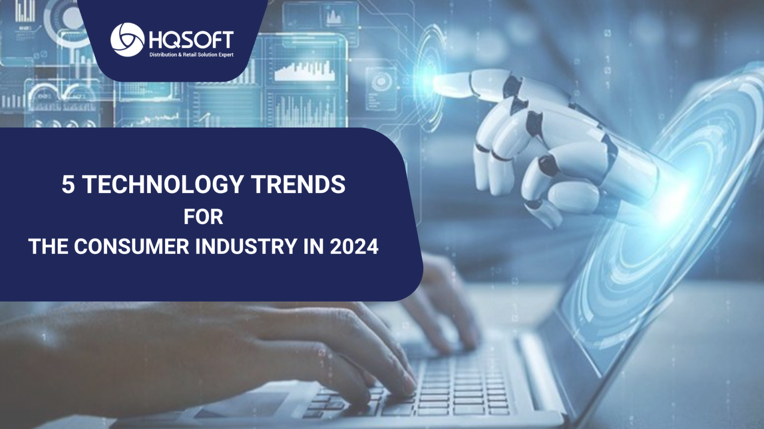5 TECHNOLOGY TRENDS FOR THE CONSUMER INDUSTRY IN 2024 - HQsoft